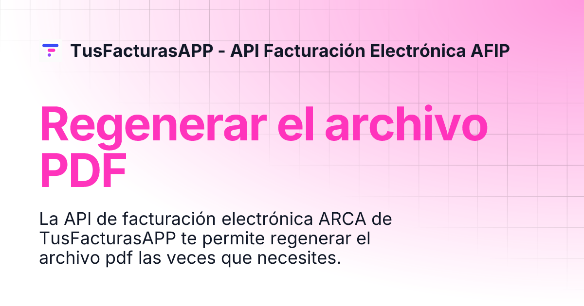Regenerar el archivo PDF | TusFacturasAPP - API Facturación Electrónica AFIP